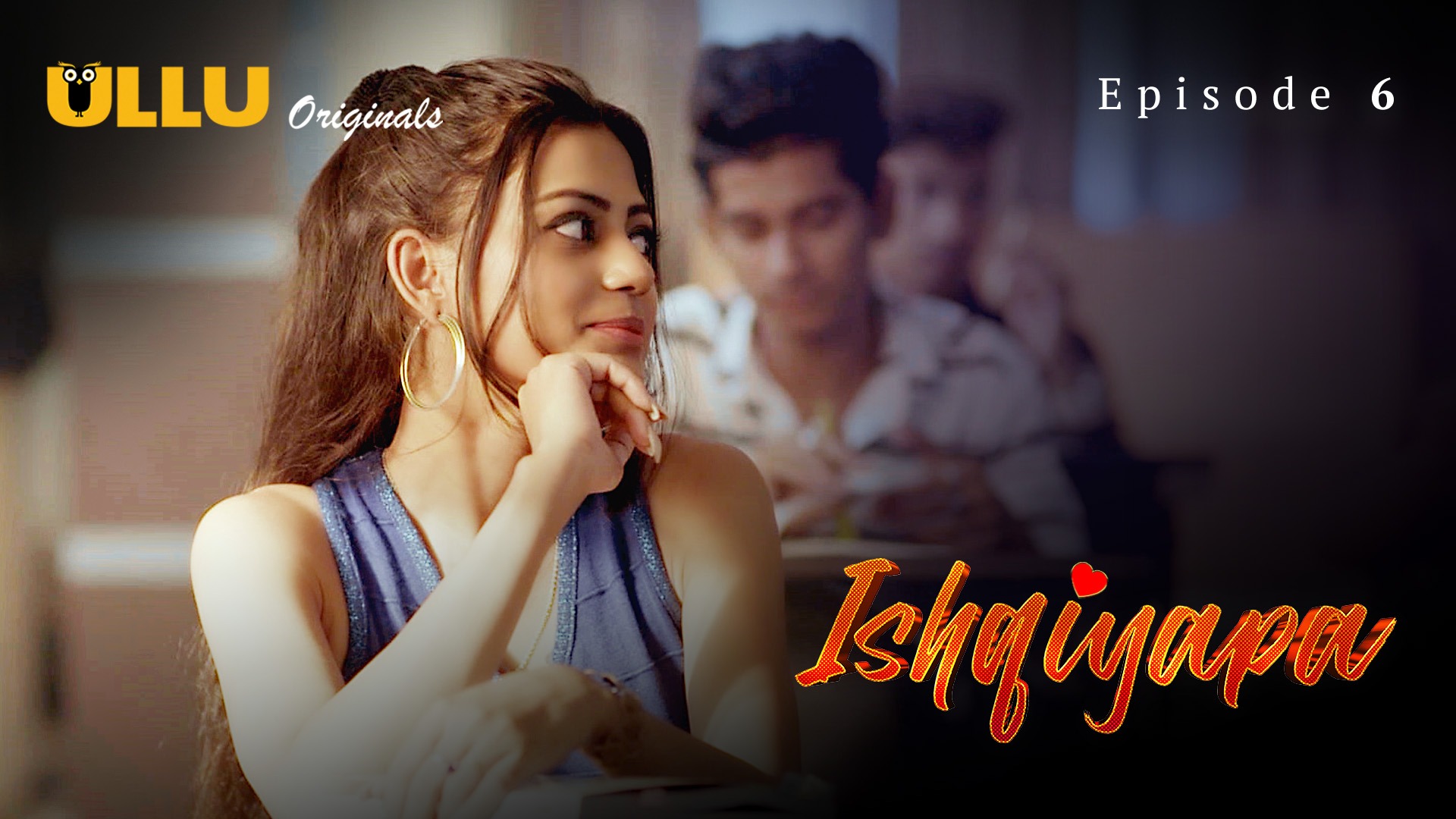 Ishqiyapa Episode 6 Ullu Hindi Hot Web Series - ULLUMaal.Com
