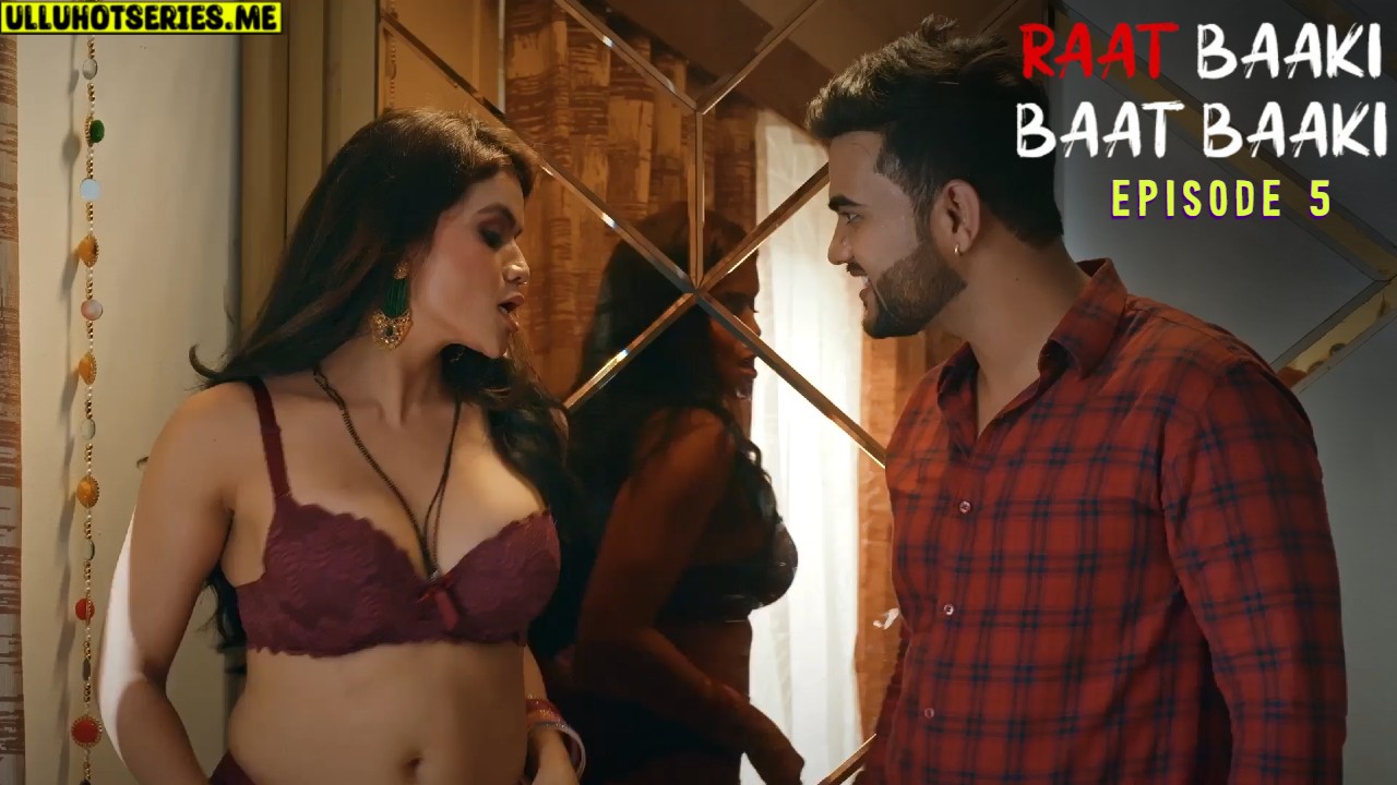Raat Baaki Baat Baaki Episode 5 Ullu Hindi Hot Web Series - ULLUMaal.Com